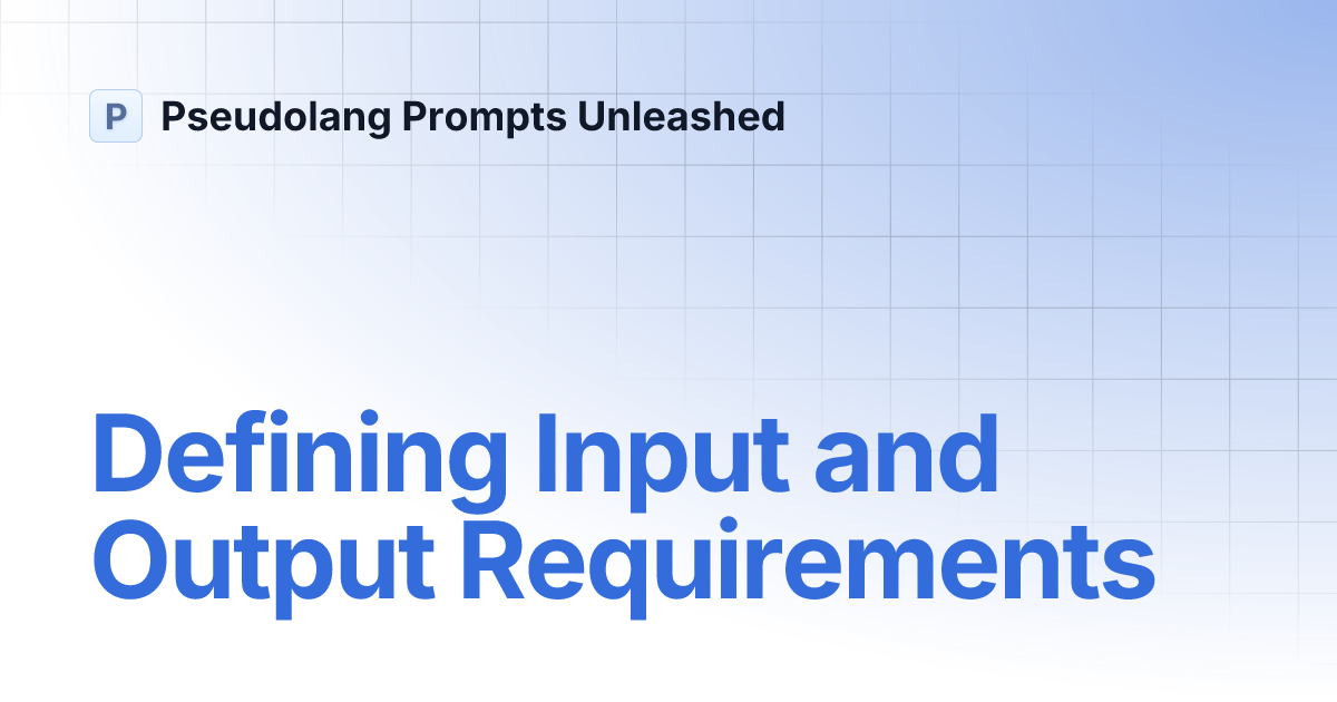Defining Input and Output Requirements | Pseudolang Prompts Unleashed