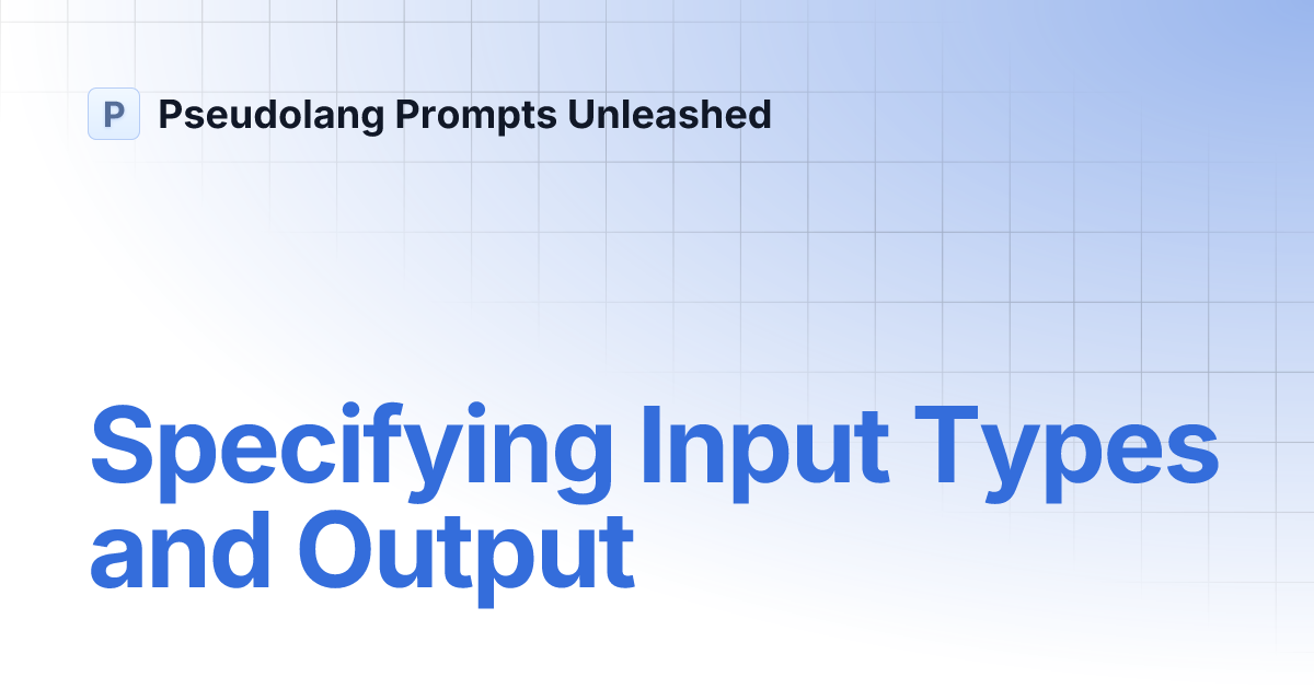 Specifying Input Types and Output | Pseudolang Prompts Unleashed