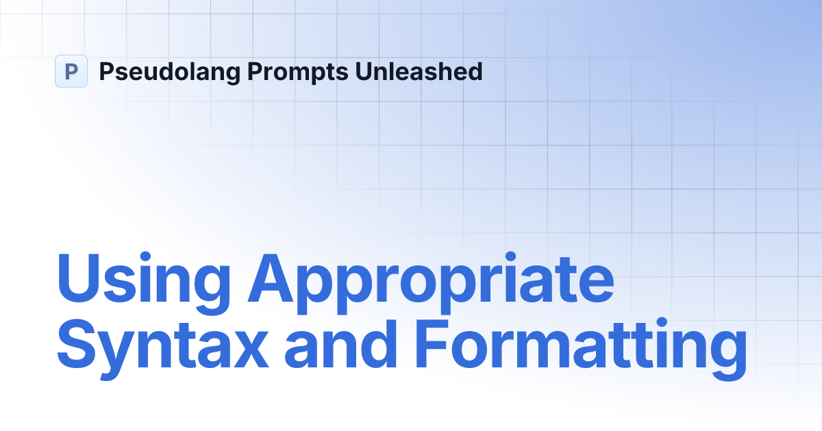 Using Appropriate Syntax and Formatting | Pseudolang Prompts Unleashed